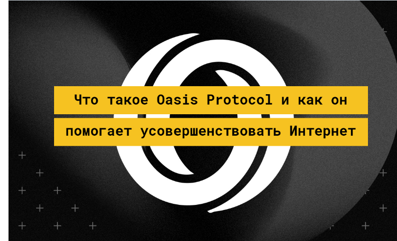 Что такое Oasis Protocol и как он помогает усовершенствовать Интернет ...